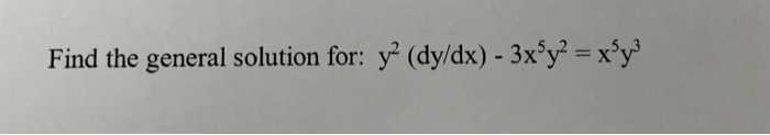 Solved Find the general solution for: y^2 (dy/dx) - 3x^5y^2 | Chegg.com