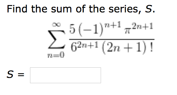 Solved Find the sum of the series, S 62n+1 (2n +1)! 272 n=0 | Chegg.com