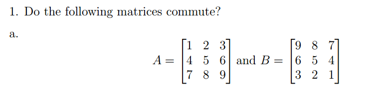 Solved Do the following matrices commute? a. A = [1 4 7 2 | Chegg.com