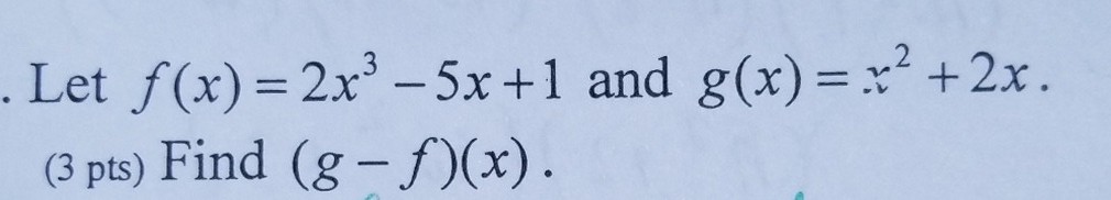 Solved . Let f(x) = 2x3-5x + 1 and g(x) = x2 + 2x (3 pts) | Chegg.com Solved . Let f(x) = 2x3-5x + 1 and g(x) = x2 + 2x (3 pts) | Chegg.com