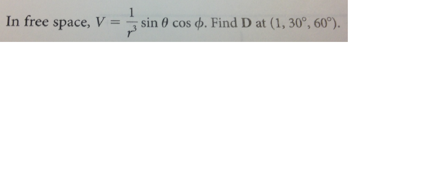 Solved In free space , V=1/r^3 sin theta cos phi. Find D at | Chegg.com