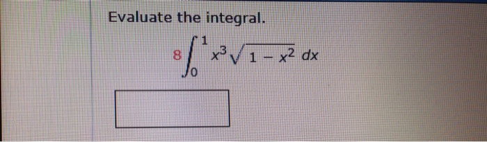 Solved Evaluate the integral. 8 Integrate 0 between 1 x^3 | Chegg.com