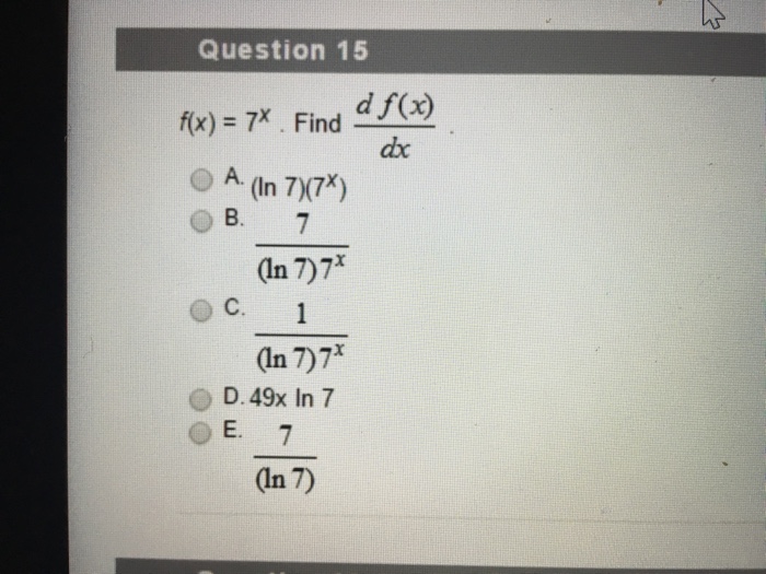 Solved Question 15 Find f(x) 7x (in 7007) C. 1 D. 49x In 7 | Chegg.com