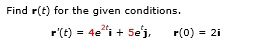 Solved Find r(t) for the given conditions. r(t) = 4e^2ti + | Chegg.com