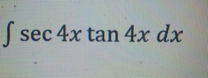Solved Find antiderivative integral sec 4x tan 4x dx | Chegg.com