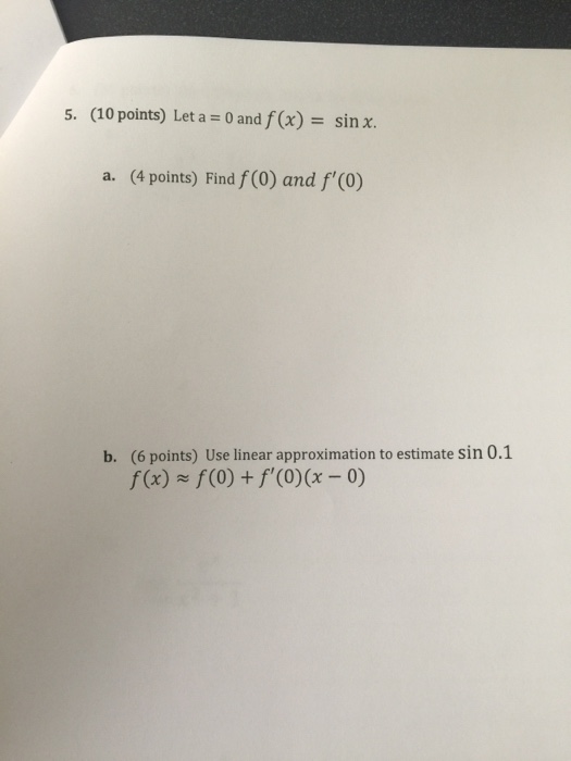 Solved Let x = 0 and f(x) = sin X. a. Find f(0) and f'(0) | Chegg.com Solved Let x = 0 and f(x) = sin X. a. Find f(0) and f'(0) | Chegg.com