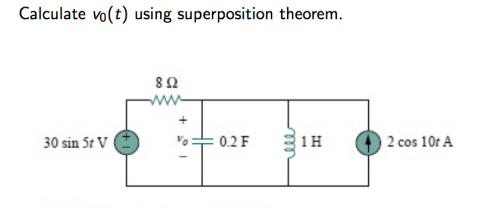 Solved Calculate vo(t) using superposition t 8Ω 1 H 2 cos | Chegg.com