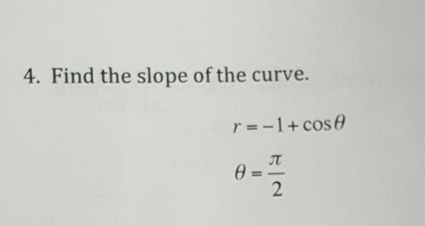 Solved Find the slope of the curve. r = -1 + cos theta | Chegg.com