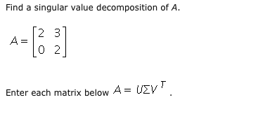 Solved Find a singular value decomposition of A. A = [2 3 | Chegg.com