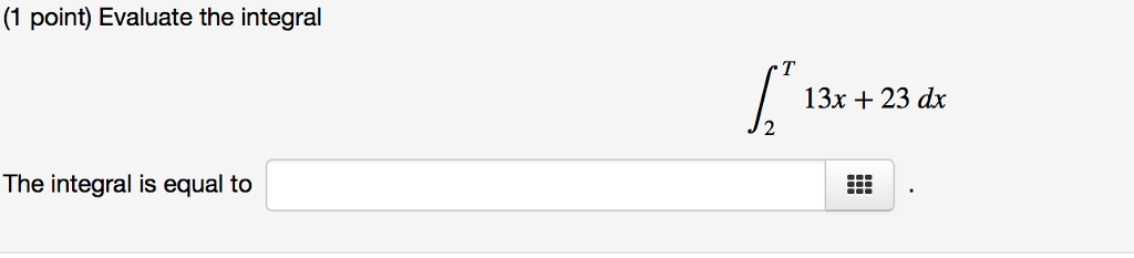 Solved Evaluate the integral integral_2^T 13x + 23 dx The | Chegg.com