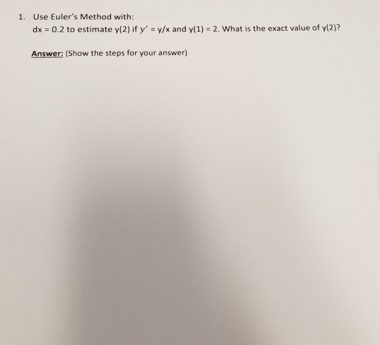 Solved Use Euler's Method with: dx 0.2 to estimate y(2) if | Chegg.com