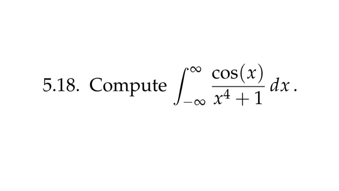 Solved Compute integral_-infinity^infinity cos(x)/x^4 + 1 | Chegg.com