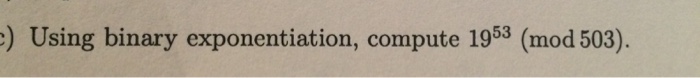 Solved Using binary exponentiation, compute 19^53 (mod 503). | Chegg.com