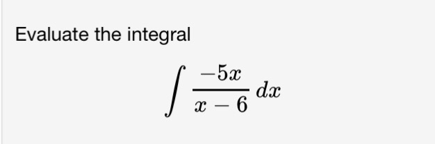 Solved Evaluate the integral -5x / x - 6 dx | Chegg.com