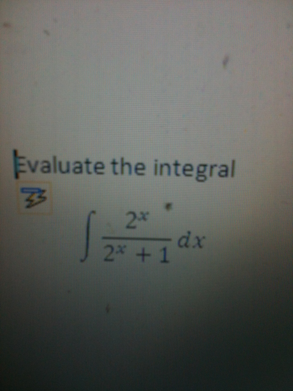 Solved Evaluate the integral Integrate 2^x/2^x + 1 dx | Chegg.com