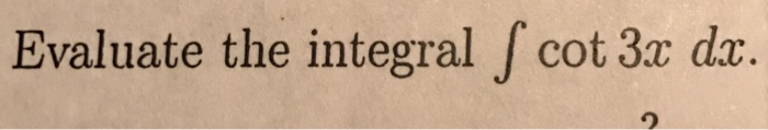 Solved Evaluate the integral integral cot 3x dx. | Chegg.com