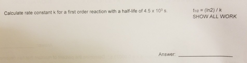 Solved t1/2 = (ln2) / k SHOW ALL WORK Calculate rate | Chegg.com