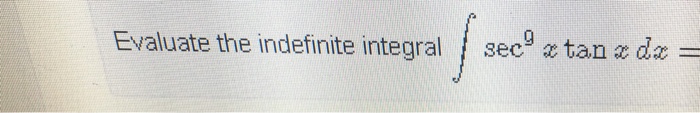 Solved Evaluate the indefinite integral integral sec^9 x tan | Chegg.com Solved Evaluate the indefinite integral integral sec^9 x tan | Chegg.com