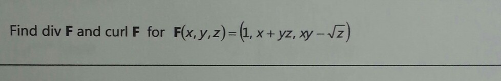 Solved Find div F and curl F for F (x,y,z) = (1, x +yz ,xy | Chegg.com