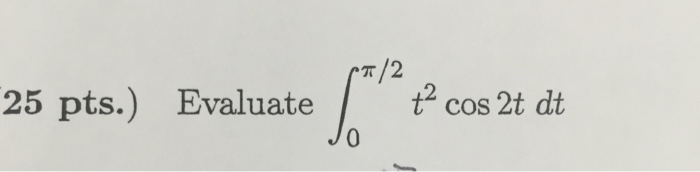 Solved Evaluate integral^pi/2_0 t^2 cos 2t dt | Chegg.com