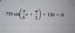 Solved 750 sin (pi/6 x + pi/2) + 120 = 0 | Chegg.com