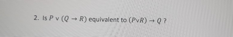 Solved 2. Is P v (Q R) equivalent to (PvR)? | Chegg.com