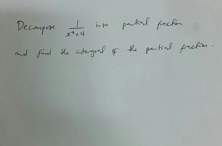 Solved Decompose 1/x^4 + 4 into partial fraction and find | Chegg.com