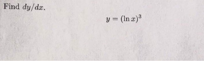 Solved Find dy/dx. y = (ln x)^3 | Chegg.com