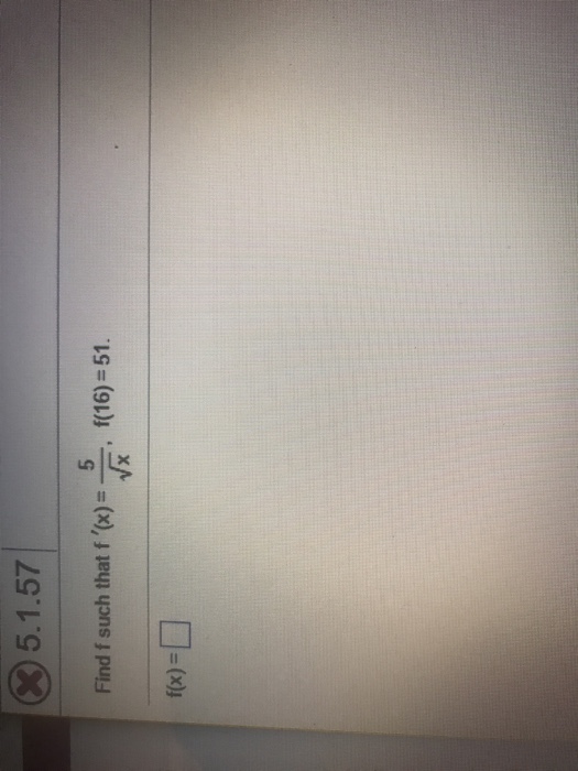Solved Find f such that f '(x) = 5/Squareroot x, f(16) = 51. | Chegg.com