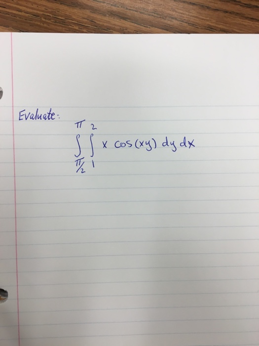Solved Evaluate integral_pi / 2 ^pi integral_1 ^2 x cos (xy) | Chegg.com