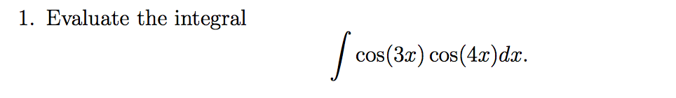 Solved 1. Evaluate the integral integrate cos (3x) cos (4x) | Chegg.com