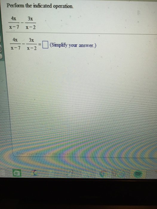 Solved Perform the indicated operation. 4x/x - 7 - 3x/x - 2 | Chegg.com