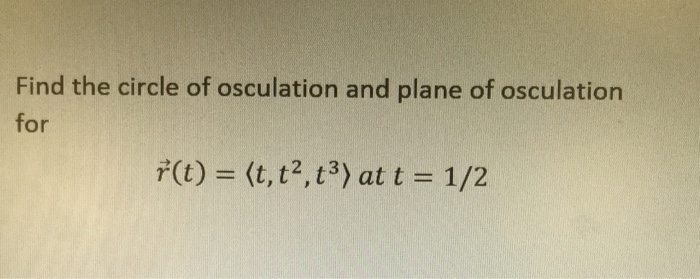 Solved Find the circle of osculation and plane of osculation | Chegg.com