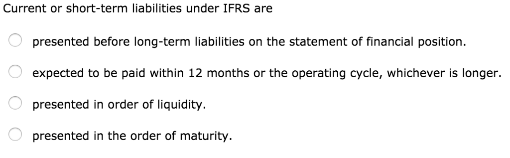 Solved Current or short-term liabilities under IFRS are | Chegg.com
