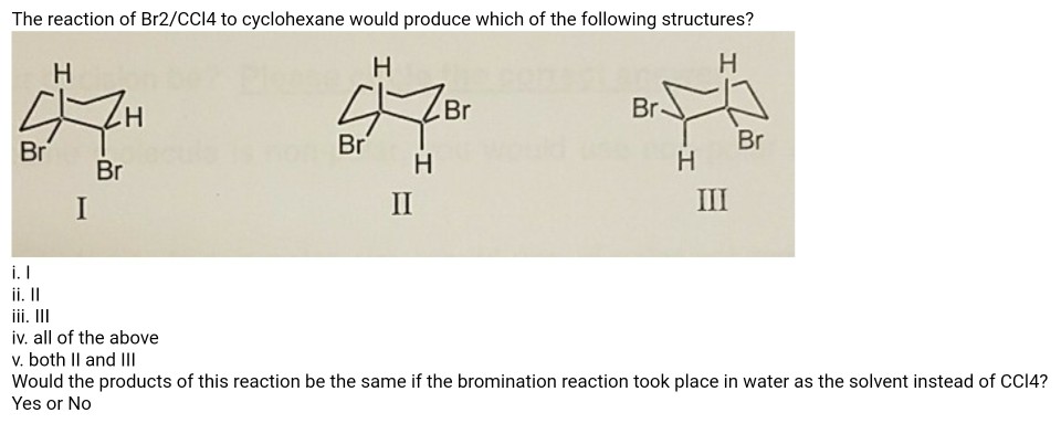 Solved The reaction of Br2/CCI4 to cyclohexane would produce | Chegg.com