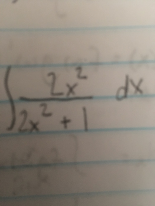 Solved integral 2x^2/2x^2 + 1 dx | Chegg.com