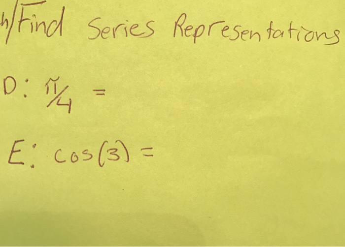 Solved Find series Representations D: pi/4 = E: cos(3) = | Chegg.com