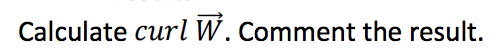 Solved Calculate curl W. Comment the result. | Chegg.com