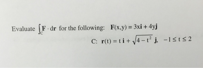 Solved Evaluate integrate C F . dr for the following: F(x,y) | Chegg.com Solved Evaluate integrate C F . dr for the following: F(x,y) | Chegg.com