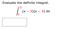 Solved Evaluate the definite integral. (x- 3)(x - 5) dx 0 | Chegg.com