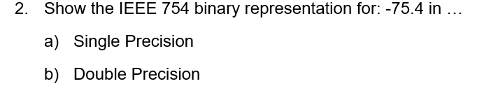 Solved Show the IEEE 754 binary representation for: -75.4 in | Chegg.com