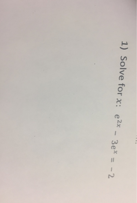 Solved Solve for x: e^2x - 3e^x = -2 | Chegg.com