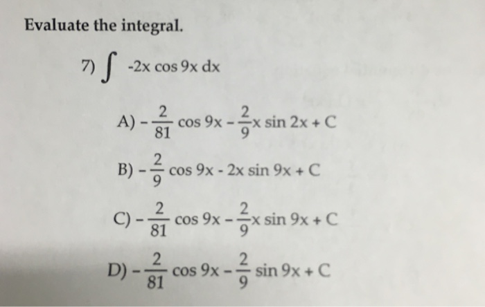 Solved Evaluate the integral. 7) integral -2x cos 9x dx A) | Chegg.com