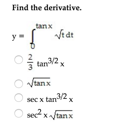 Solved Find the derivative. y = integral^tanx_0 squareroot | Chegg.com