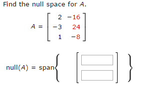 Solved Find the null space for A =2[2 -16 -3 24 1 -8} | Chegg.com
