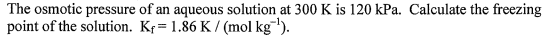 Solved The osmotic pressure of an aqueous solution at 300 K | Chegg.com