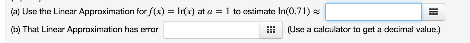 Solved Use the Linear Approximation for f(x) = ln(x) at a = | Chegg.com