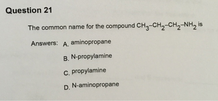 Solved Question 21 The common name for the compound | Chegg.com Solved Question 21 The common name for the compound | Chegg.com