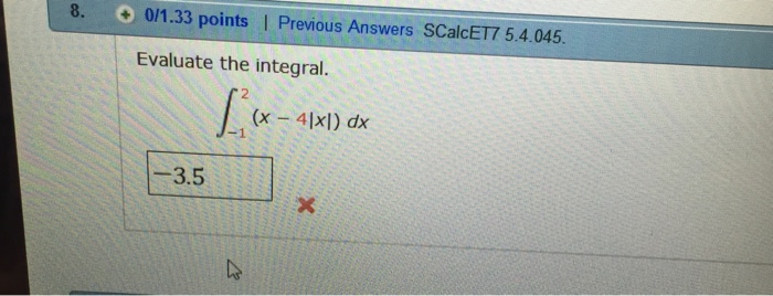 Solved Evaluate the integral Integral -1 to 2 (x -4 |x|) dx | Chegg.com