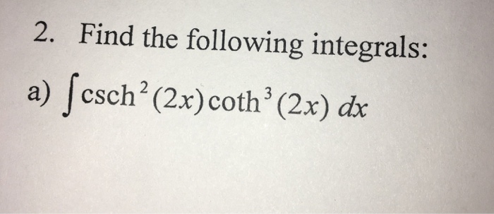 Solved Find the following integrals: integral csch^2 (2x) | Chegg.com